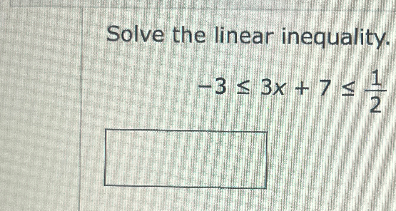 Solved Solve the linear inequality.-3≤3x+7≤12 | Chegg.com