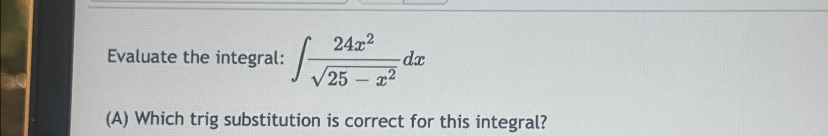 Solved Evaluate the integral: ∫﻿﻿24x225-x22dx(A) ﻿Which trig | Chegg.com