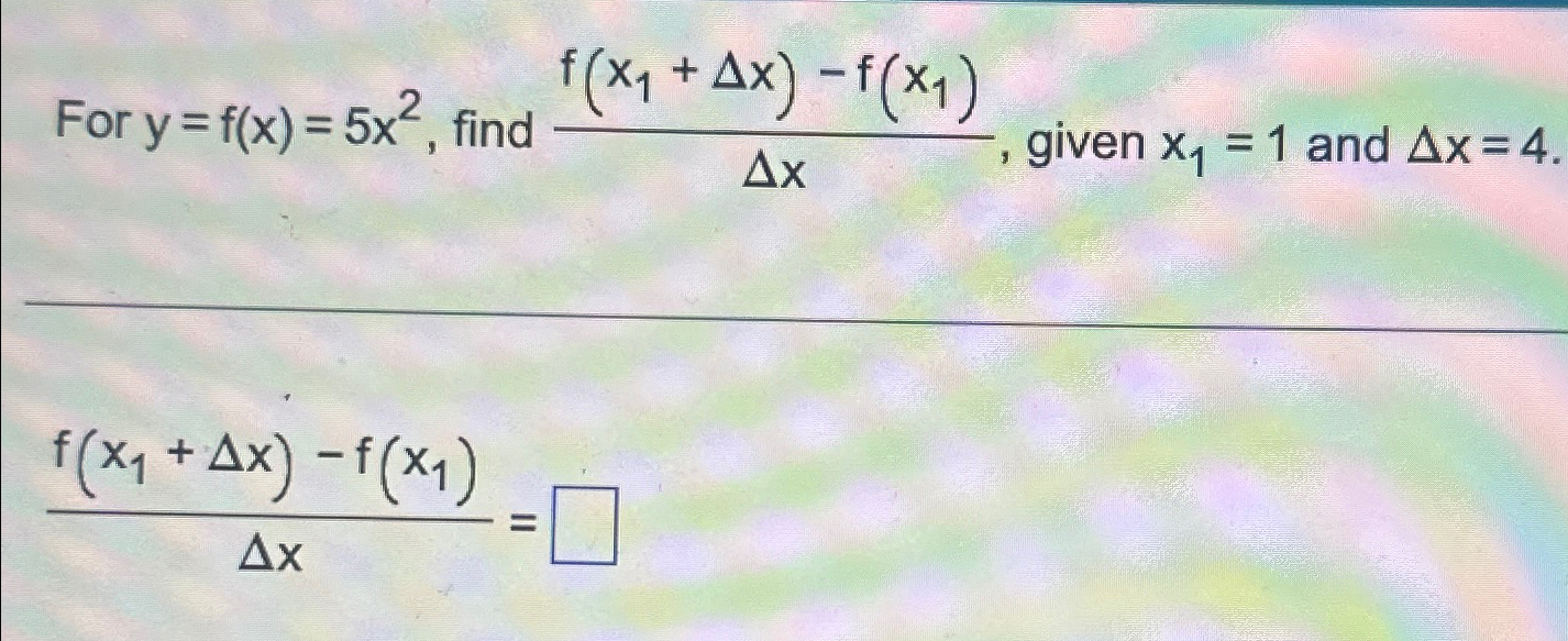 Solved For y=f(x)=5x2, ﻿find f(x1+Δx)-f(x1)Δx, ﻿given x1=1 | Chegg.com