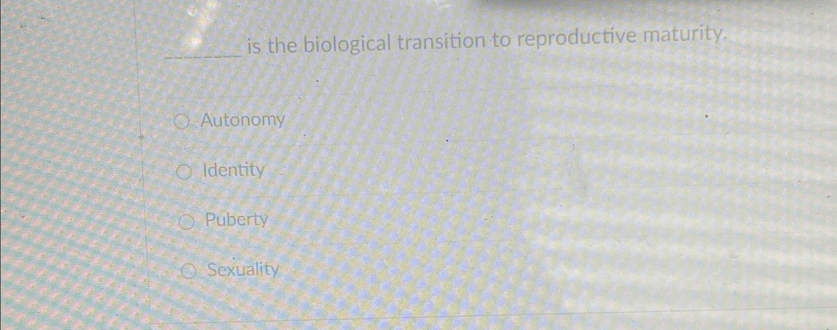 Solved is the biological transition to reproductive | Chegg.com