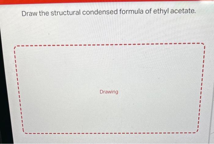 Solved Draw the structural condensed formula of ethyl | Chegg.com