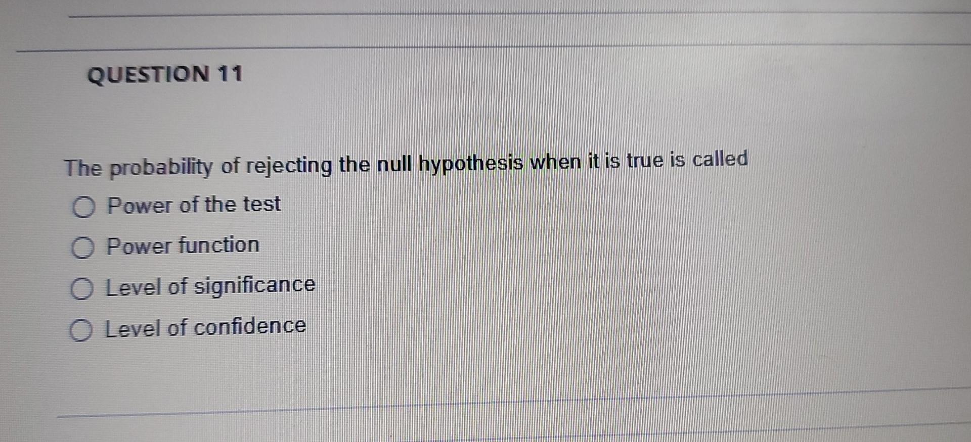 Solved QUESTION 11 The probability of rejecting the null | Chegg.com
