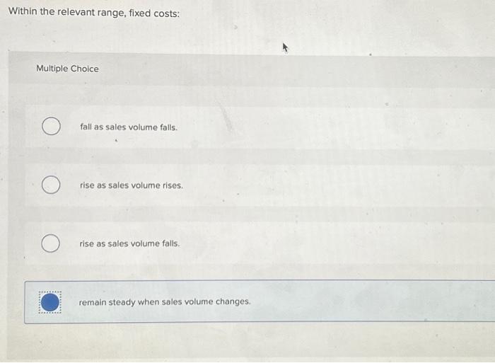 Solved Within the relevant range, fixed costs: Multiple | Chegg.com