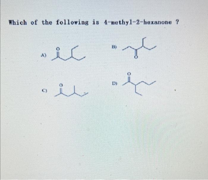 Solved Which of the following is 4-methyl-2-hexanone ? B) | Chegg.com