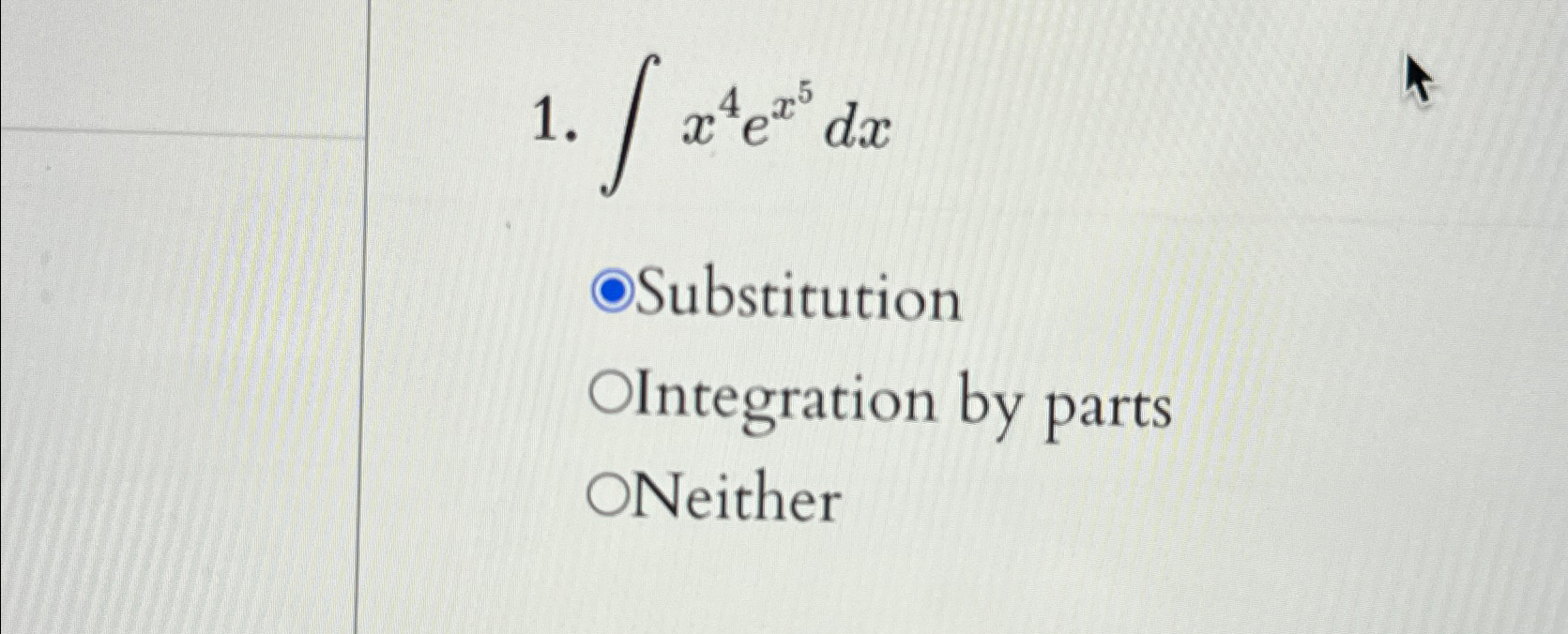 Solved ∫﻿﻿x4ex5dxSubstitutionIntegration by partsONeither | Chegg.com