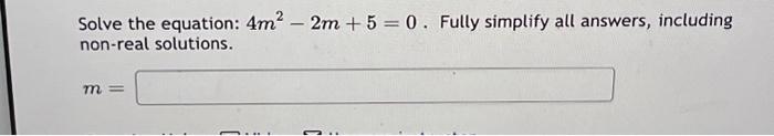 Solved Solve the equation: 4m² - 2m + 5 = 0. Fully simplify | Chegg.com