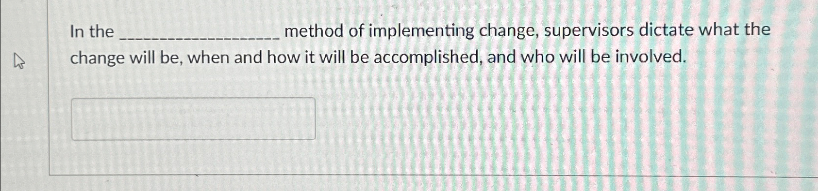 Solved In the ﻿method of implementing change, supervisors | Chegg.com