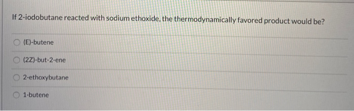 Solved If 2-iodobutane reacted with sodium ethoxide, the | Chegg.com