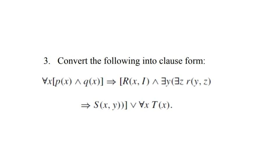 Solved 3. Convert the following into clause form: | Chegg.com
