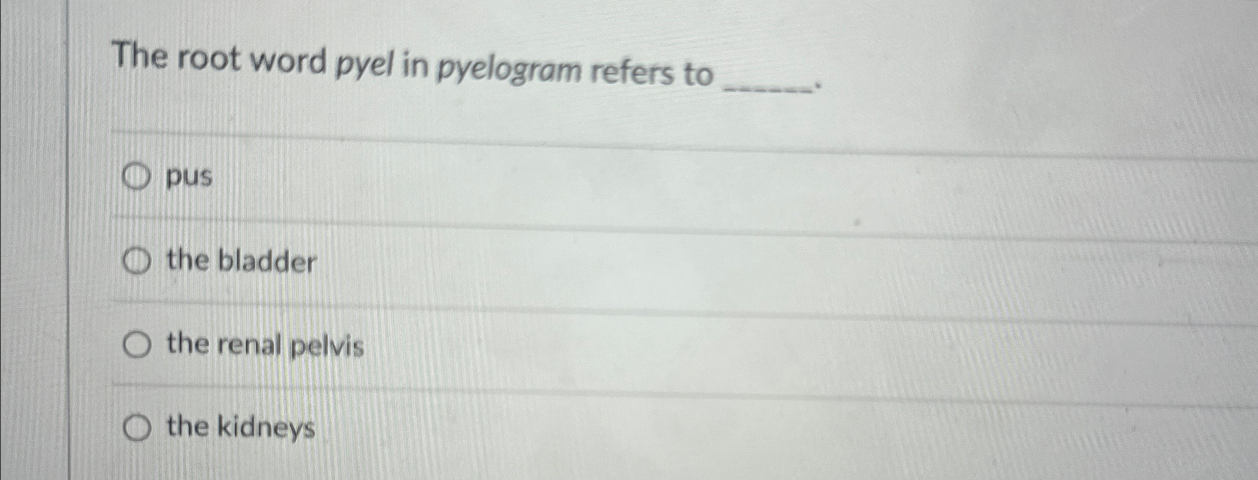 Solved The root word pyel in pyelogram refers to q,q,pusthe | Chegg.com