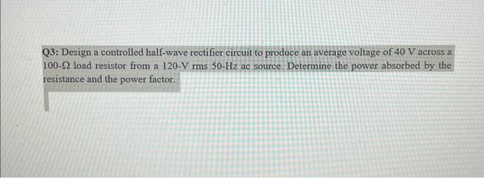 [Solved]: Q3: Design a controlled half-wave rectifier circui