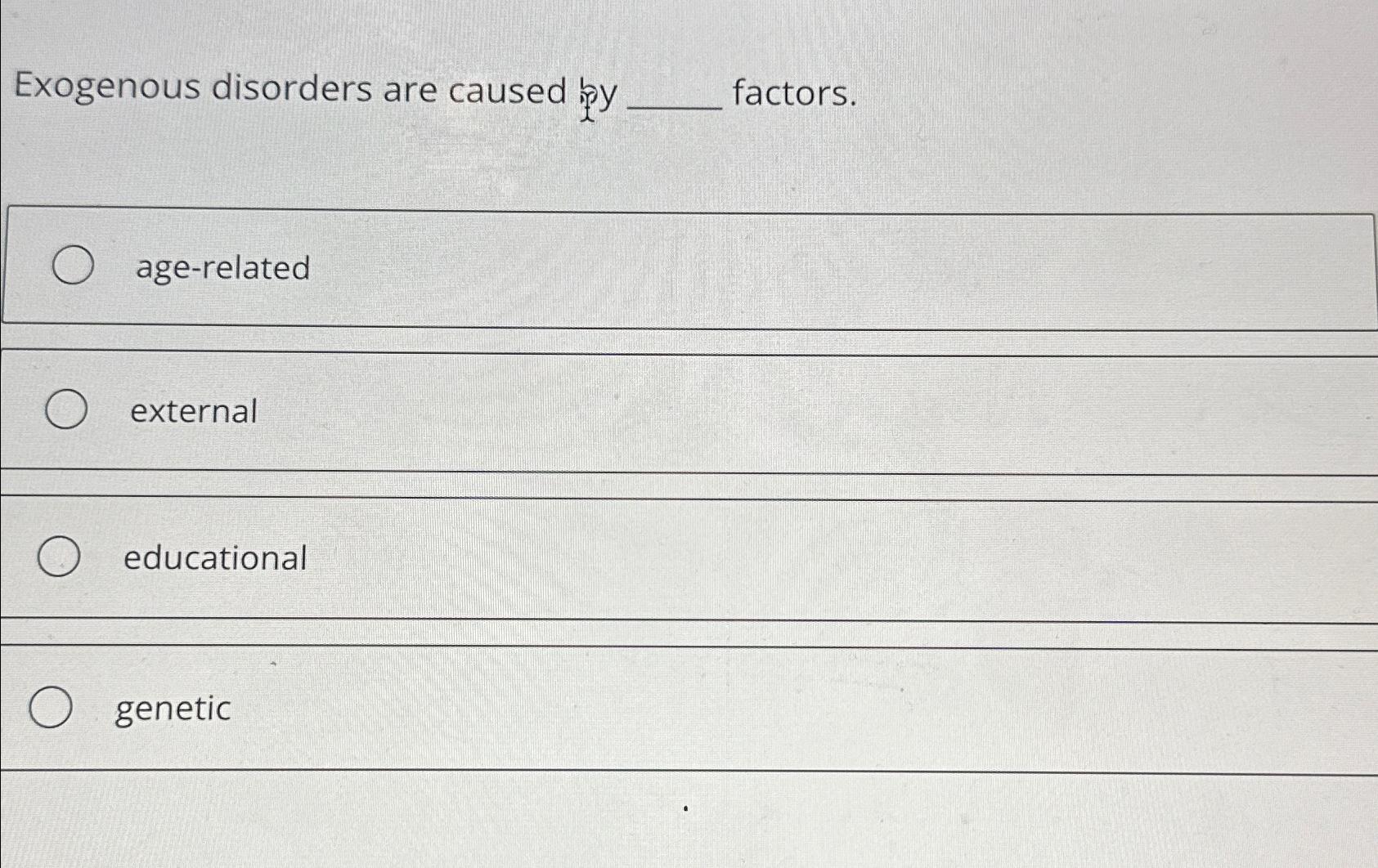 Solved Exogenous disorders are caused hy | Chegg.com