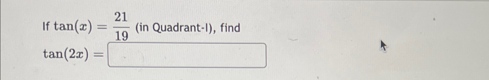 Solved If tan(x)=2119 (in Quadrant-I), ﻿find tan(2x)= | Chegg.com