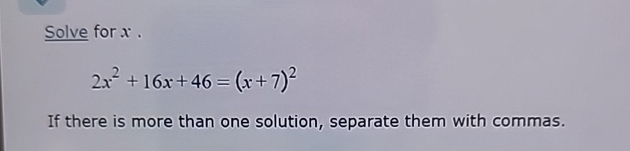 Solved Solve for x.2x2+16x+46=(x+7)2If there is more than | Chegg.com