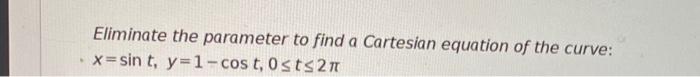 Solved Eliminate the parameter to find a Cartesian equation | Chegg.com
