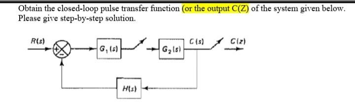 Solved Obtain the closed-loop pulse transfer function (or | Chegg.com