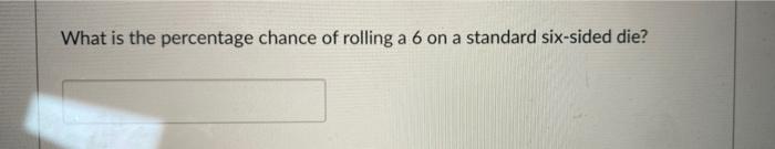 Solved What is the percentage chance of rolling a 6 on a | Chegg.com