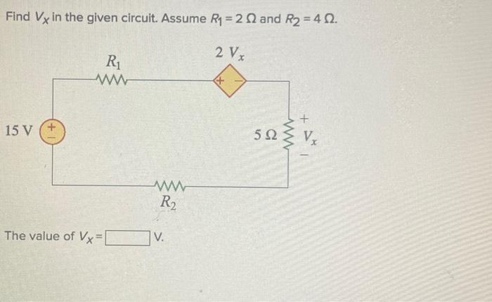 Solved Find Vx in the given circuit. Assume R1=2Ω and R2=4Ω. | Chegg.com