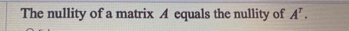 Solved The nullity of a matrix A equals the nullity of A". | Chegg.com
