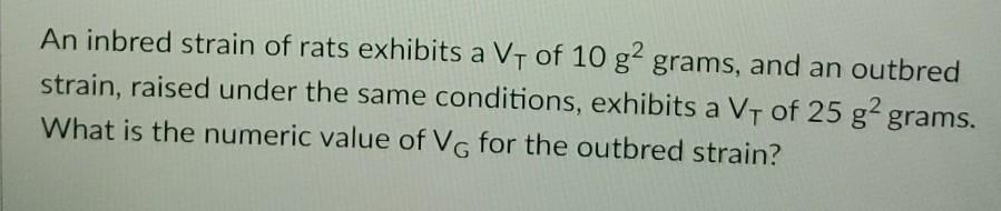 Solved An inbred strain of rats exhibits a Vt of 10 g2 | Chegg.com
