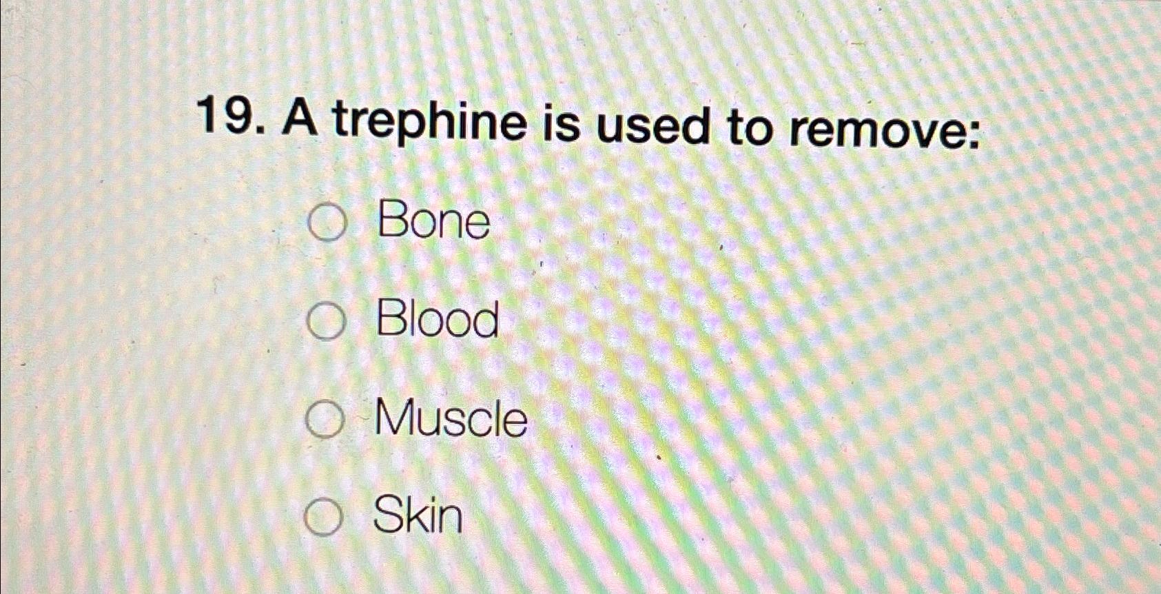Solved A trephine is used to remove:BoneBloodMuscleSkin | Chegg.com