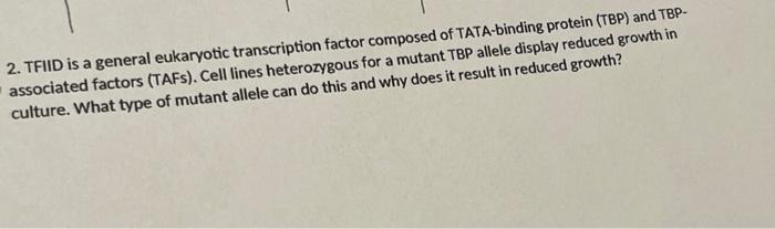 Solved 2. TFIID is a general eukaryotic transcription factor | Chegg.com