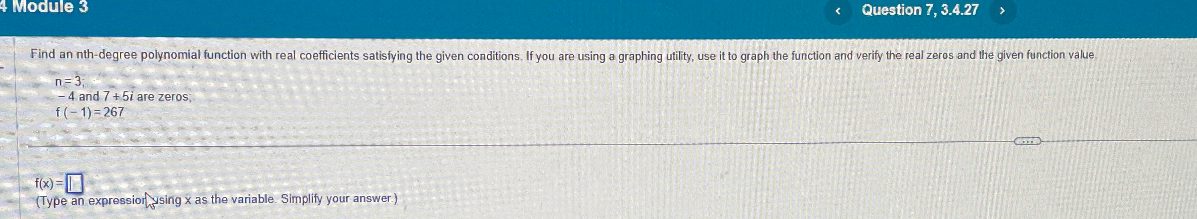Solved Module 3Question 7, 3.4.27n=3;-4 ﻿and 7+5i are zeros; | Chegg.com