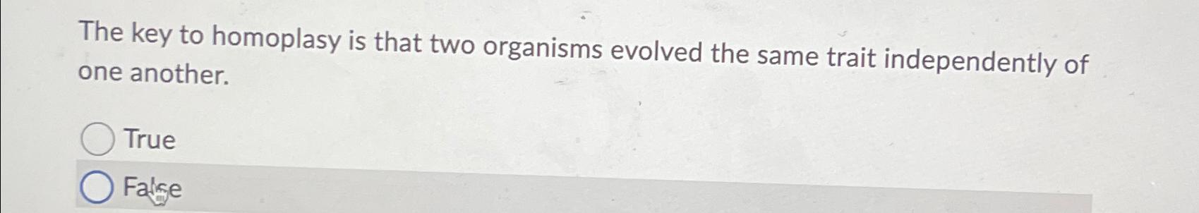 Solved The key to homoplasy is that two organisms evolved | Chegg.com