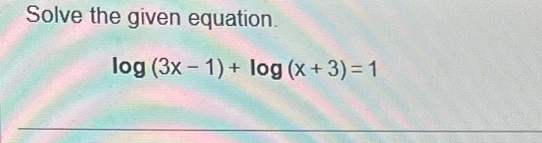 Solved Solve the given equation.log(3x-1)+log(x+3)=1 | Chegg.com