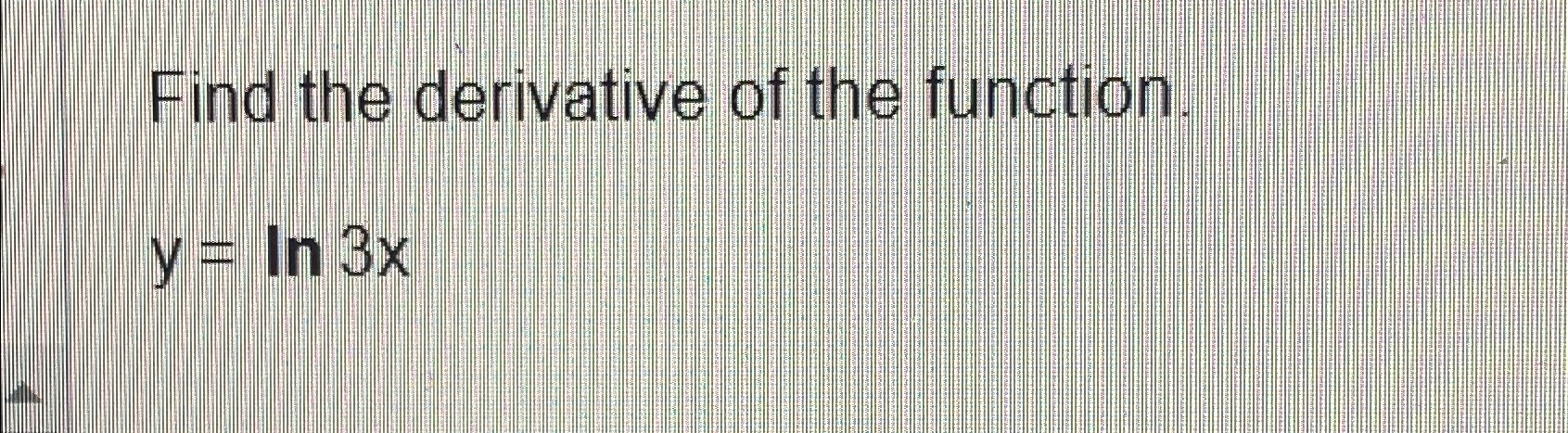 Solved Find the derivative of the function.y=ln3x | Chegg.com