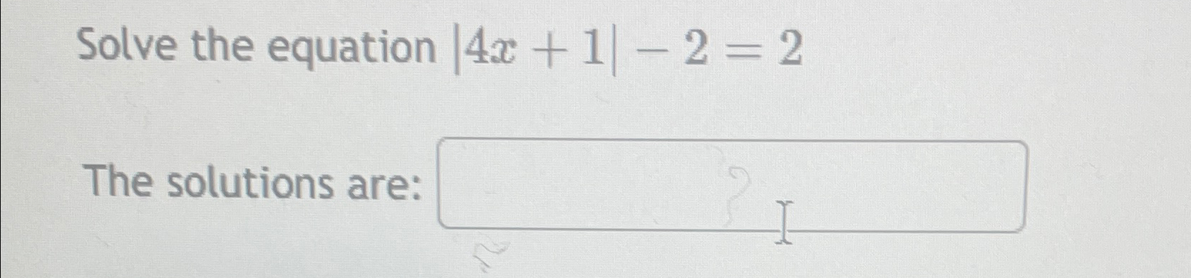Solved Solve the equation |4x+1|-2=2The solutions are: | Chegg.com