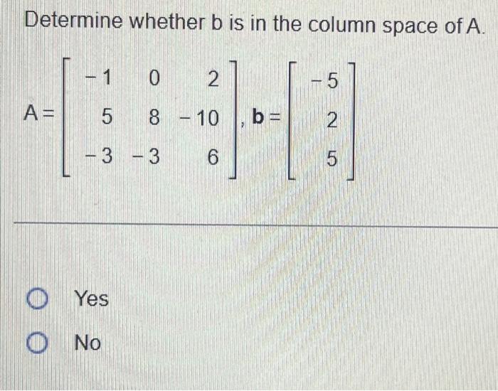 Solved Determine whether b is in the column space of A. | Chegg.com