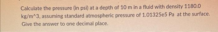 Solved Calculate the pressure (in psi) at a depth of 10 m in | Chegg.com