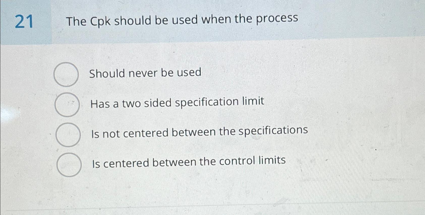 Solved 21 ﻿The Cpk should be used when the processShould | Chegg.com