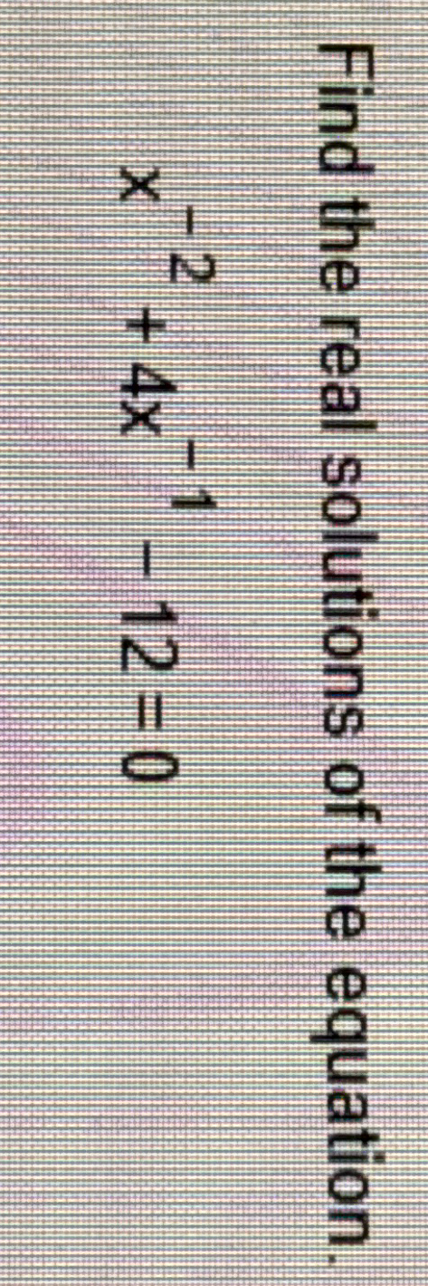 Solved Find the real solutions of the equation.x-2+4x-1-12=0 | Chegg.com