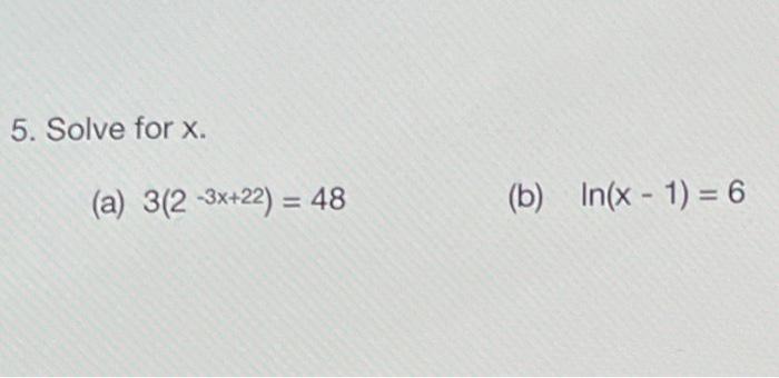 Solved 5. Solve for x. (a) 3(2−3x+22)=48 (b) ln(x−1)=6 | Chegg.com
