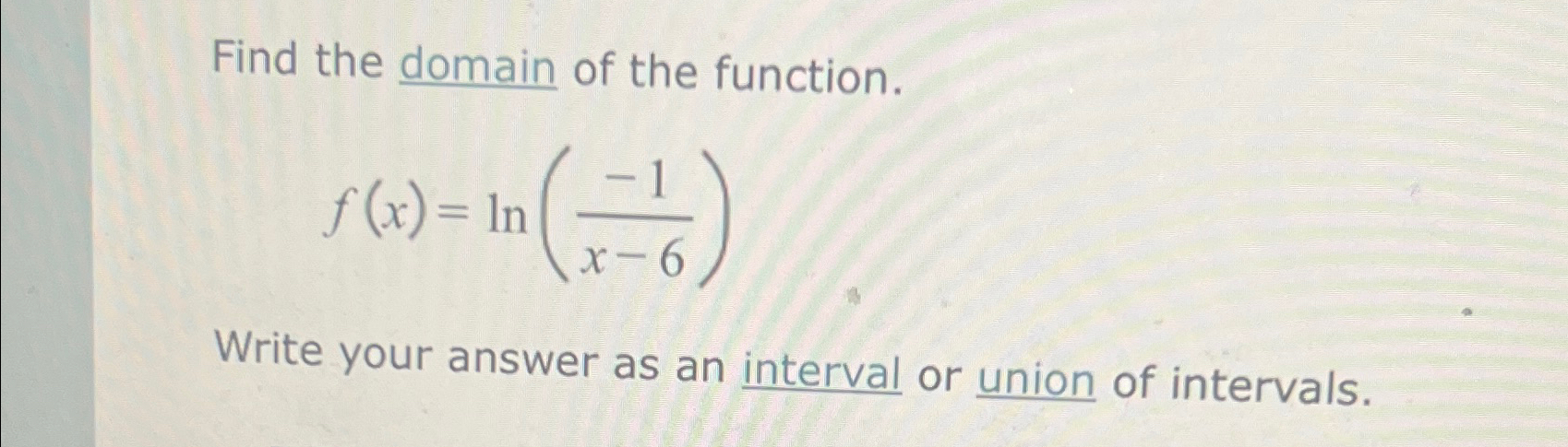 Solved Find the domain of the function.f(x)=ln(-1x-6)Write | Chegg.com