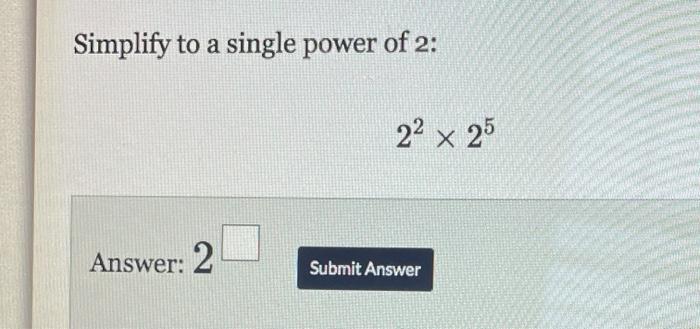 Solved Simplify to a single power of 2: 22 x 25 Answer: 2 | Chegg.com