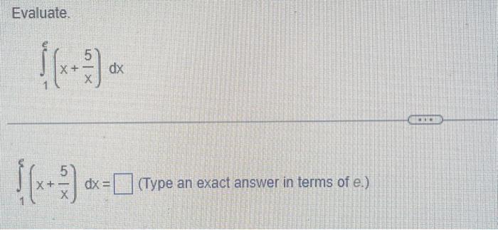 Solved Evaluate. ∫1e(x+x5)dx ∫1e(x+x5)dx= | Chegg.com