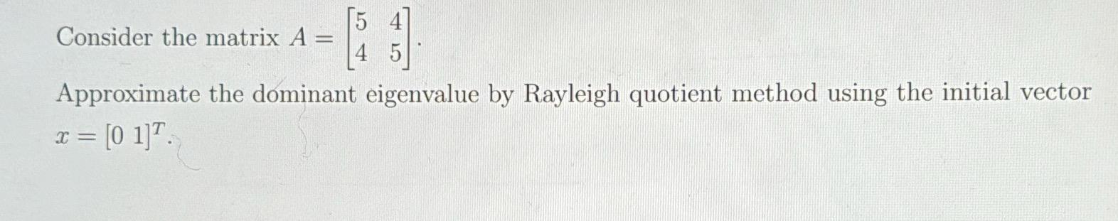 Solved Consider the matrix A=[5445].Approximate the dominant | Chegg.com