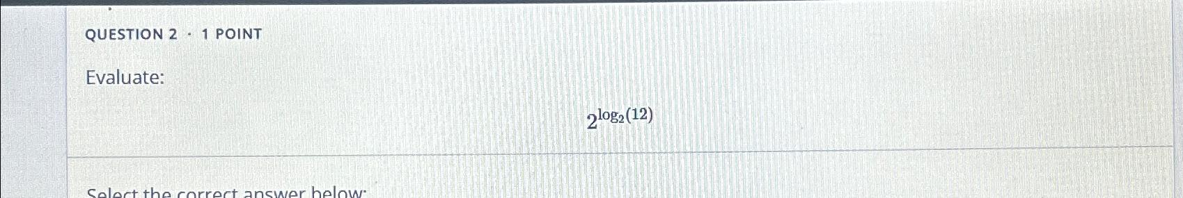 Solved QUESTION 2 - 1 ﻿POINTEvaluate:2log2(12) | Chegg.com