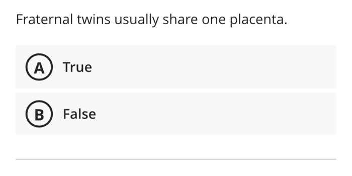 Fraternal twins usually share one placenta. True | Chegg.com