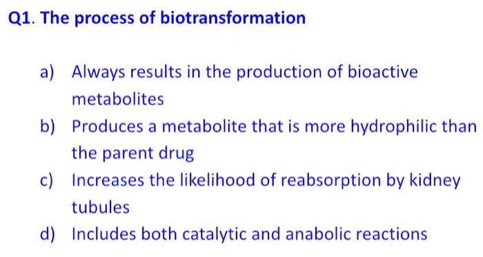 Solved Q1. The process of biotransformation a) Always | Chegg.com