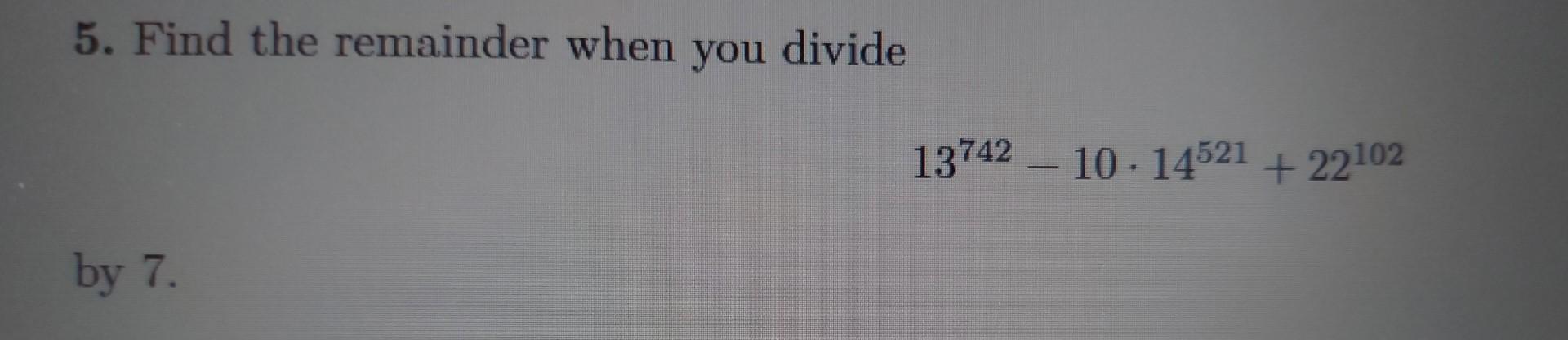 Solved 5. Find the remainder when you divide | Chegg.com