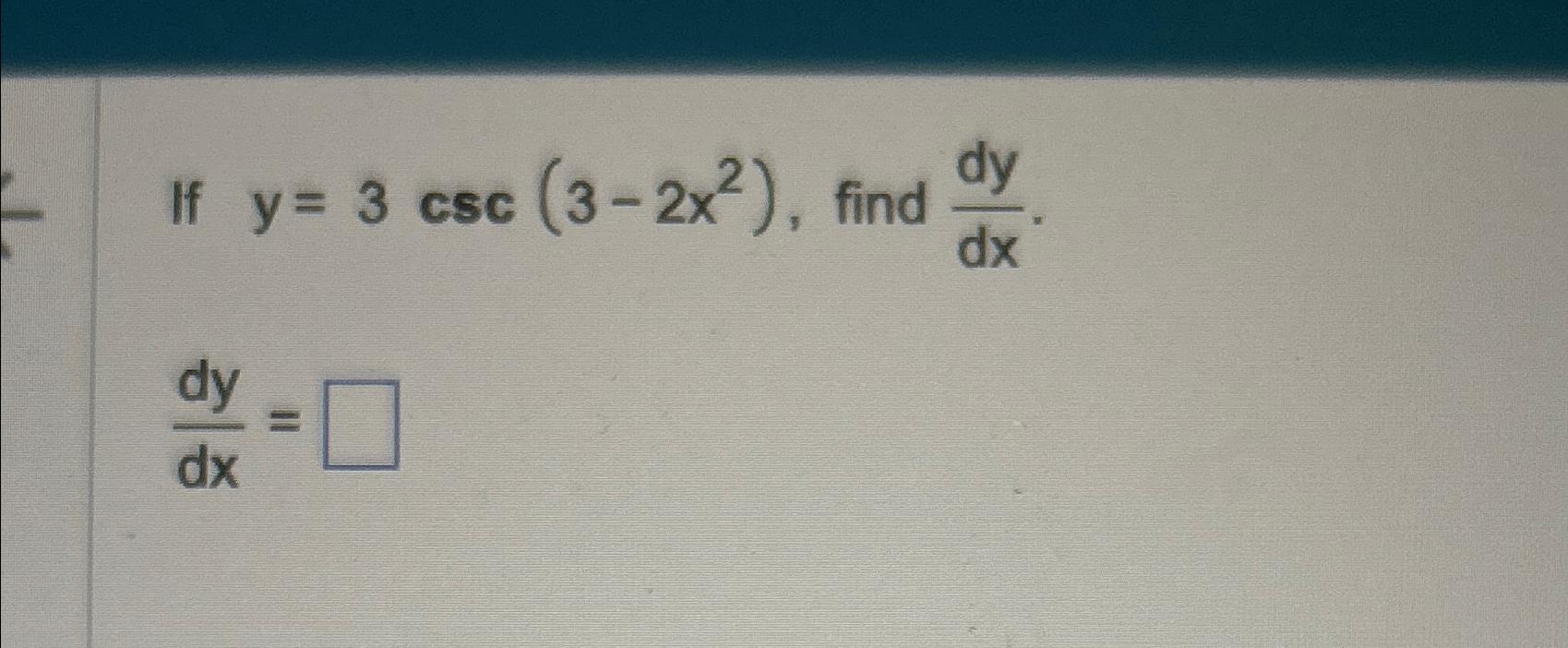 Solved If y=3csc(3-2x2), ﻿find dydxdydx= | Chegg.com