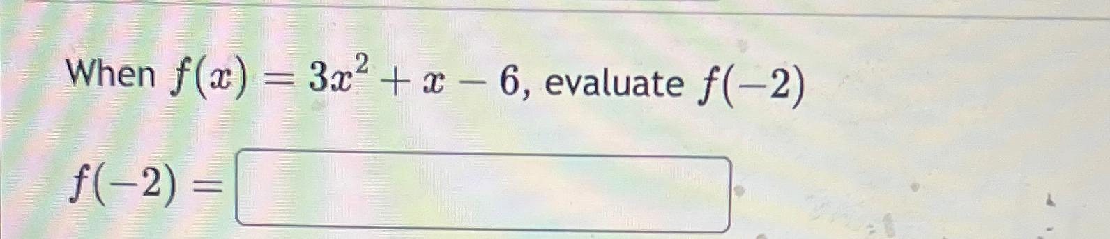 Solved When f(x)=3x2+x-6, ﻿evaluate f(-2)f(-2)= | Chegg.com