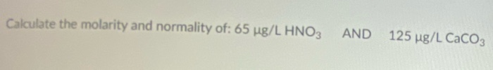 Solved Calculate the molarity and normality of: 65 kg/L HNO3 | Chegg.com