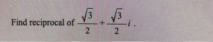 Solved 3 Find reciprocal of +1 | Chegg.com