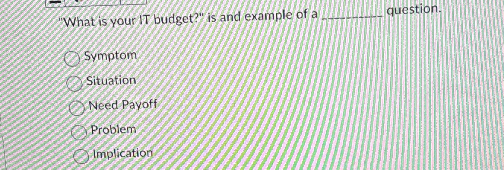 Solved "What is your IT budget?" is and example of a | Chegg.com