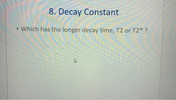 Solved 8. Decay Constant Which has the longer decay time, T2 | Chegg.com